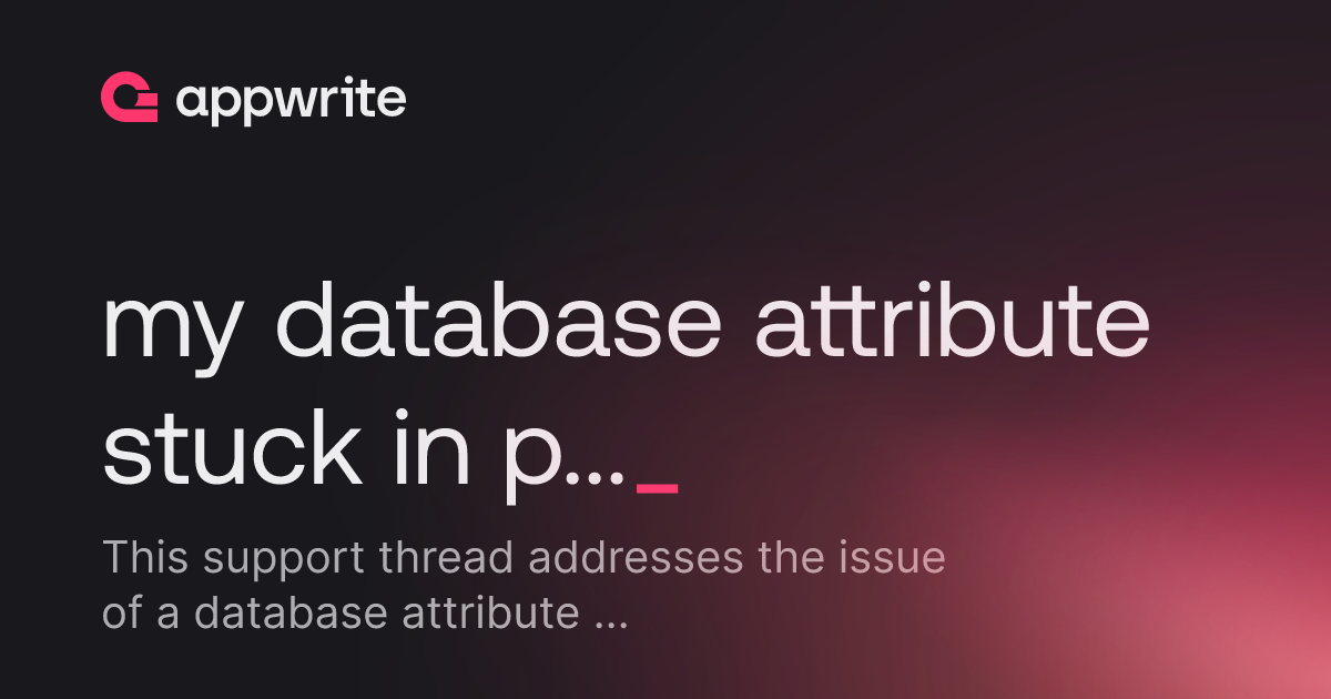 My Database Attribute Stuck In Processing And Dont Know What To Do Threads Appwrite